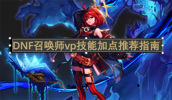 DNF召唤师vp技能加点推荐指南 - 妖妖舞手游网